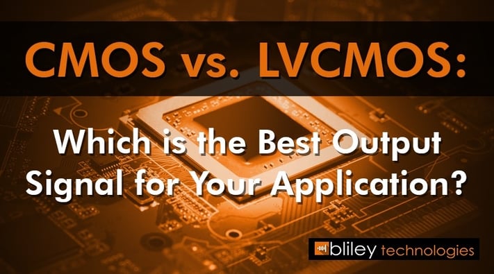 CMOS vs. LVCMOS: Which is the Best Output Signal for Your Application? CMOS vs. LVCMOS: Which is the Best Output Signal for Your Application?